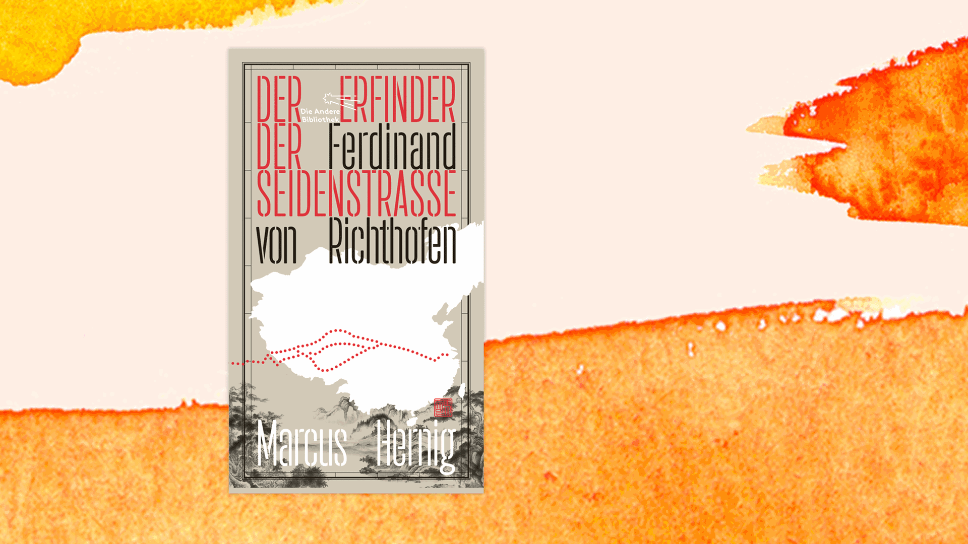 Marcus Hernig: "Ferdinand von Richthofen. Der Erfinder der Seidenstraße ...